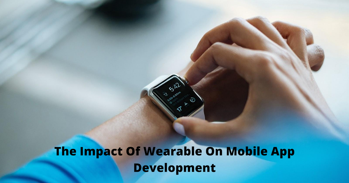 Mobile App Developers for iOS and Android Apps: The Impact Of Wearable ...