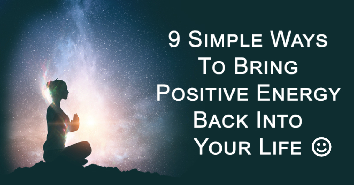 9 Simple Ways To Bring Positive Energy Back Into Your Life