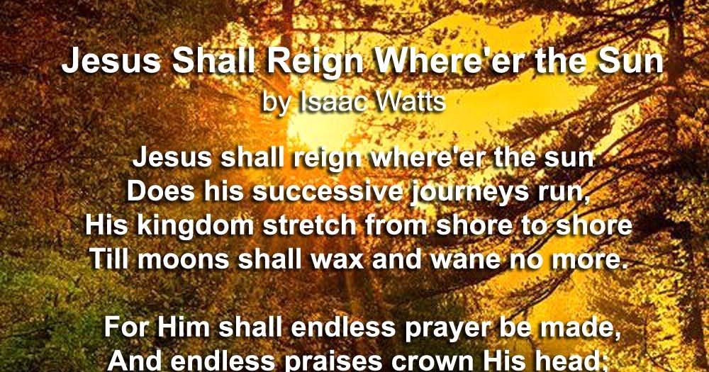 Ichabod, The Glory Has Departed: Isaac Watts - "Jesus Shall Reign Where ...