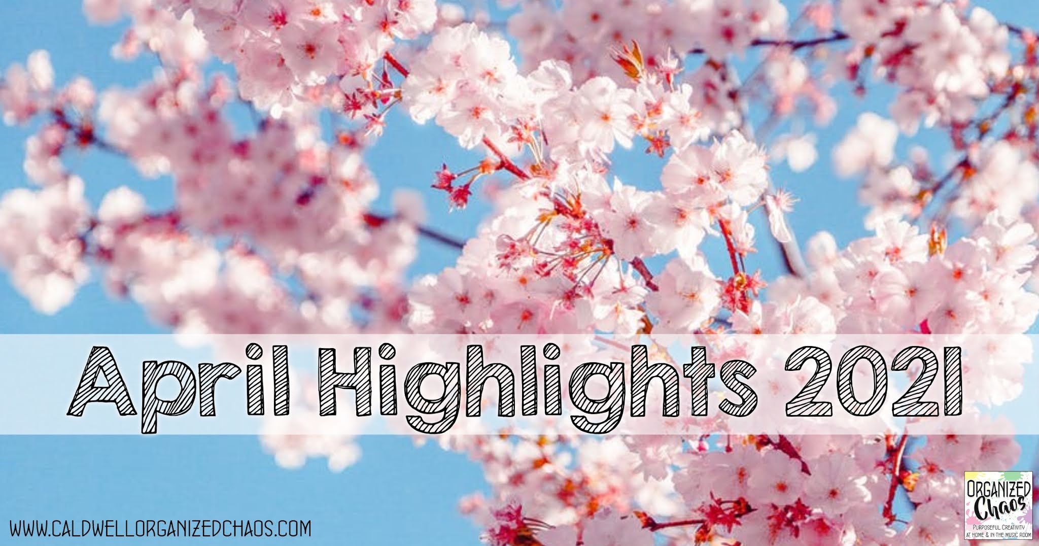 April Highlights 2021 | Organized Chaos