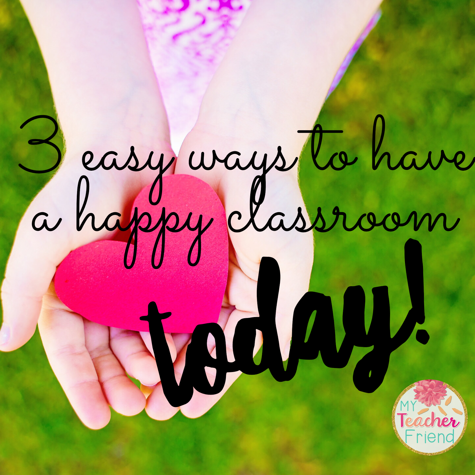 My Teacher Friend: 3 Easy Ways to Have a Happy Classroom TODAY!