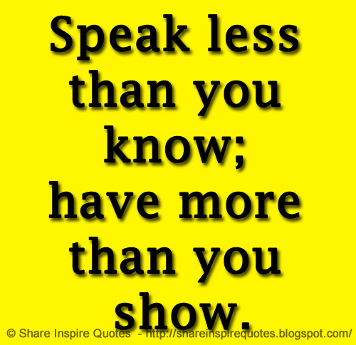 Speak less than you know; have more than you show. | Share Inspire Quotes