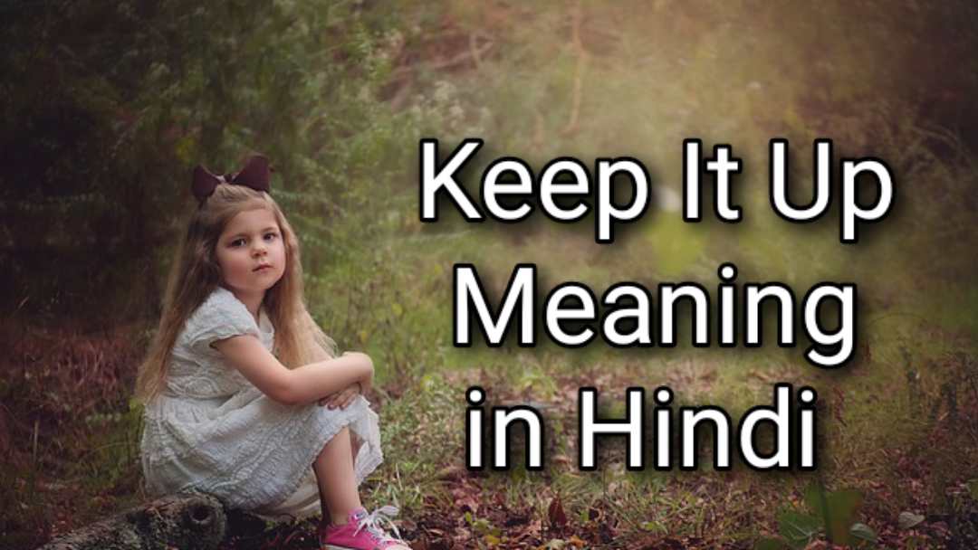 Keep It Up Meaning In Hindi What Is The Meaning Of Keep It Up