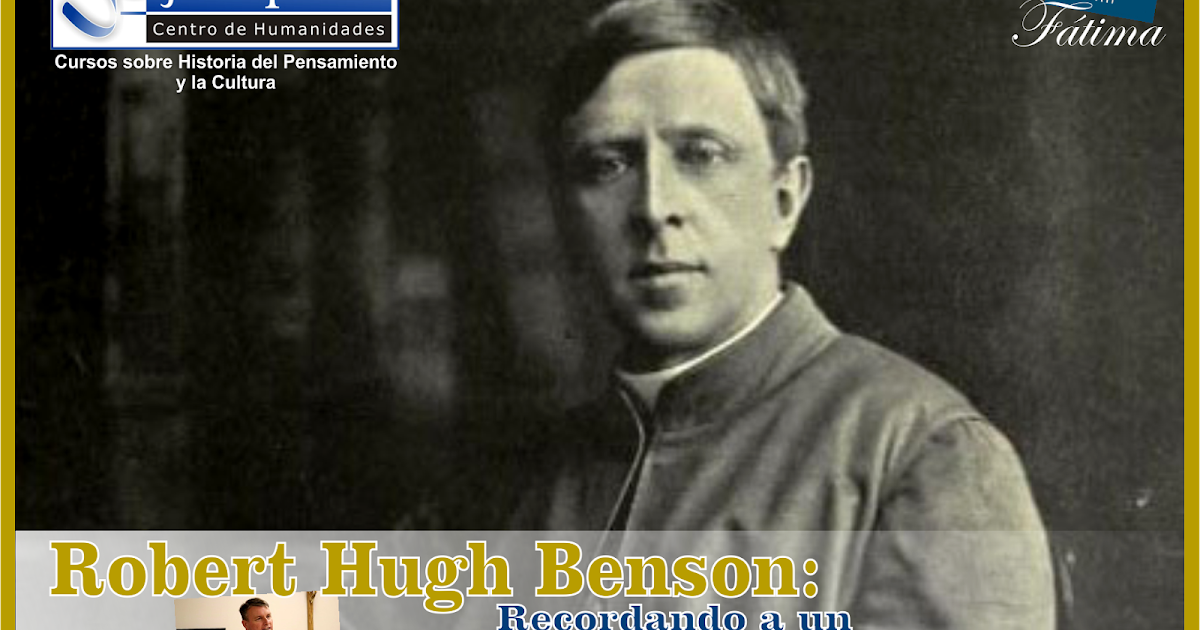 Centro Pieper: Robert Hugh Benson: Recordando a un Gigante Olvidado ...