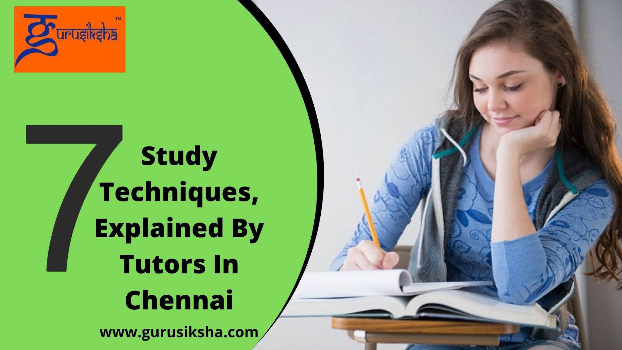 Seven Study Techniques, Explained By Tutors In Chennai