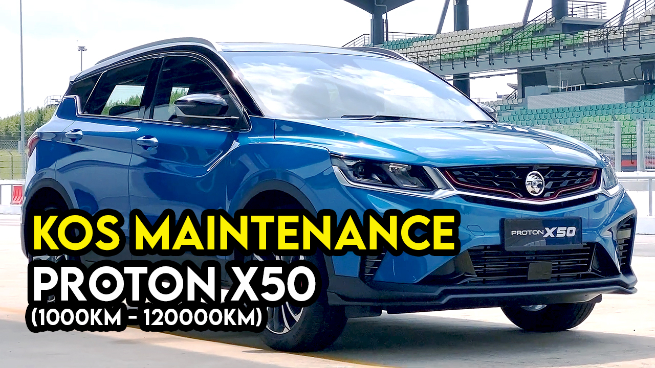 Kos Maintenance Servis Proton X50 dari Mileage 1000km Sehingga 120000km