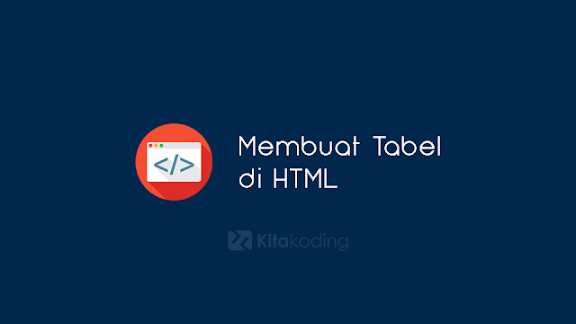Cara Membuat Tabel di HTML - Kitakoding - Tutorial Koding