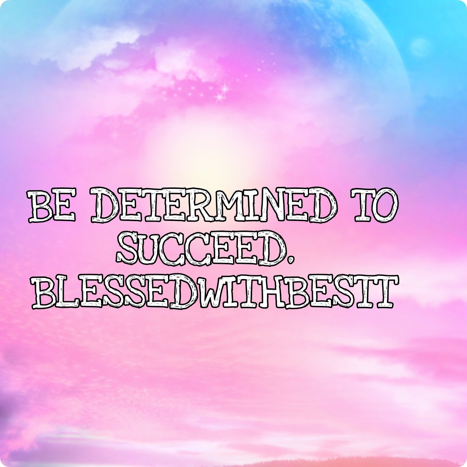 BE DETERMINED TO SUCCEED. BLESSEDWITHBESTT