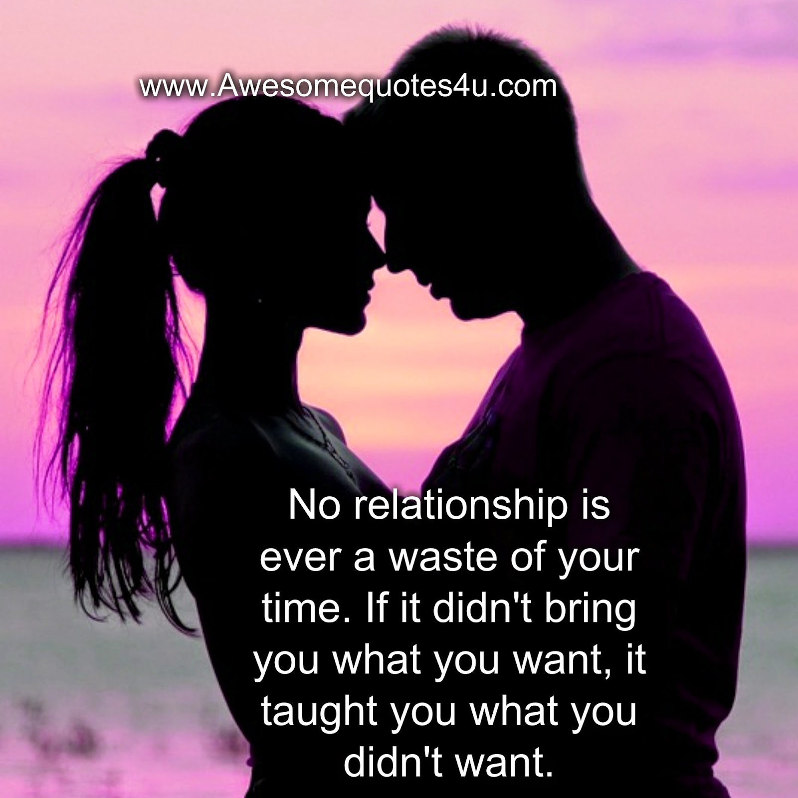 Awesomequotes4u.com: No relationship is ever a waste of your time