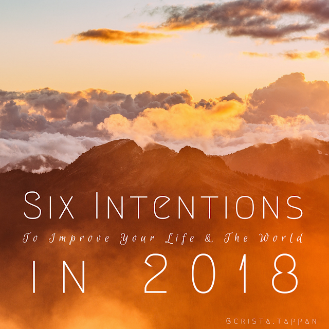 Six Intentions To Improve Your Life and The World in 2018 - CRISTA TAPPAN