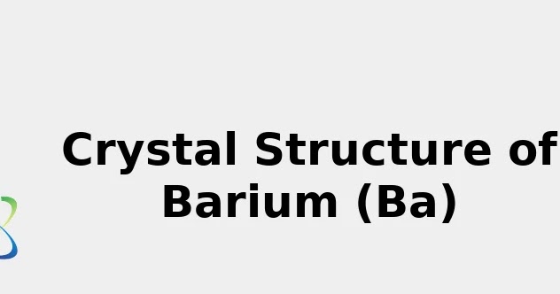 Crystal Structure of Barium (Ba) [& Color, Uses, Discovery ... 2022