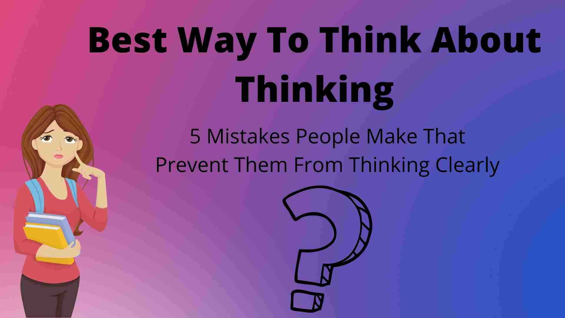 The Best Way To Think About Thinking: The 5 Mistakes People Make That ...