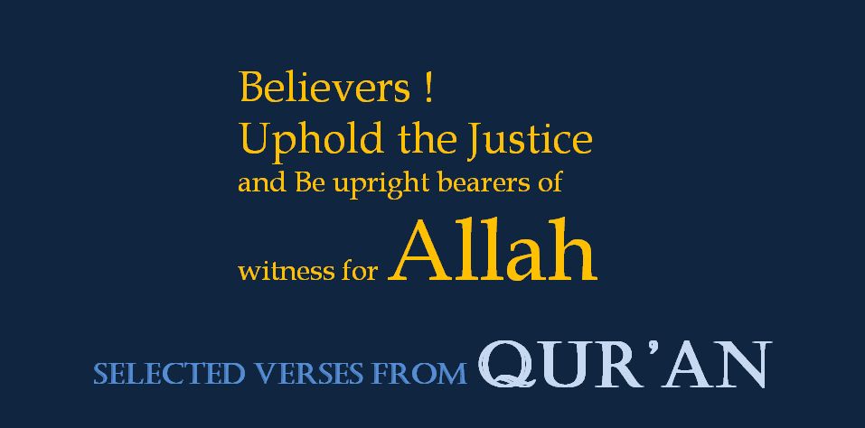 Believers ! Uphold the Justice and Be upright bearers of witness for Allah