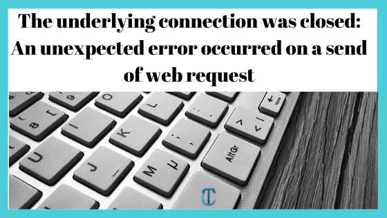 The underlying connection was closed: An unexpected error occurred on a ...