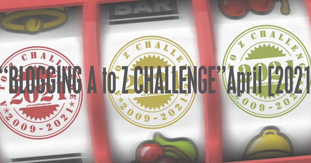 Blogging From A to Z Challenge, April 2021