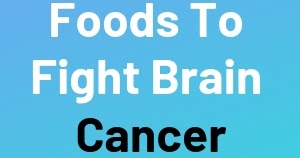 Foods To Fight Brain Cancer, Prevent Before It's Too Late - Health Tips