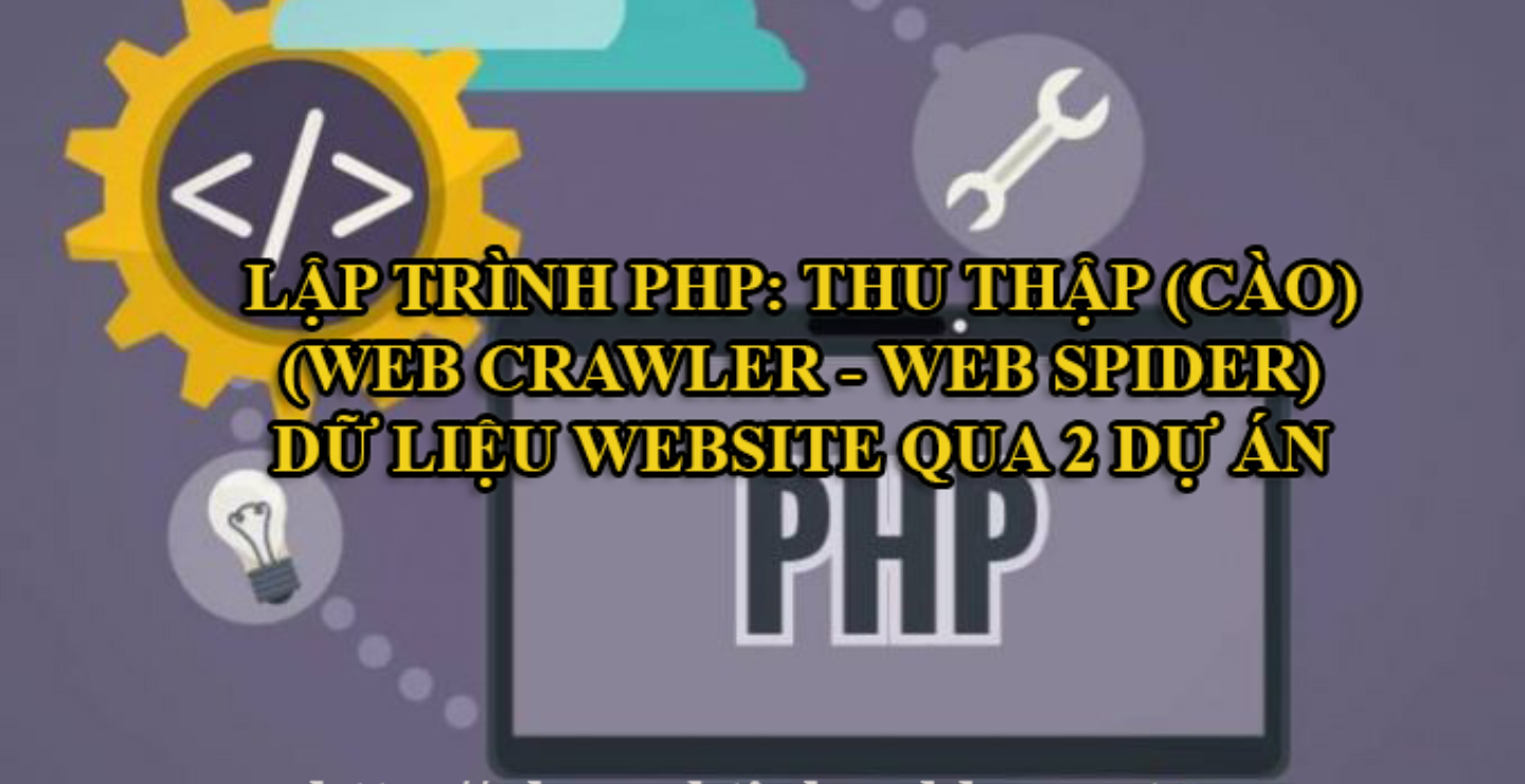 Share Free Khóa Học Lập Trình Php Thu Thập Cào Dữ Liệu Website Qua 2 Dự Án Web Crawler Web