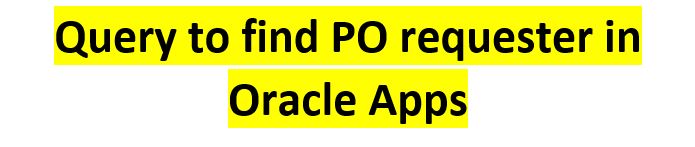 Oracle Application's Blog: Query to find PO requester in Oracle Apps