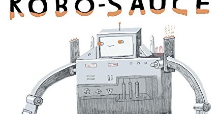 Book Snitches: Robo-Sauce by Adam Rubin, illustrated by Daniel Salmieri ...
