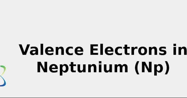 2022: ☢️ Valence Electrons in Neptunium (Np) [& Facts, Color, Discovery ...