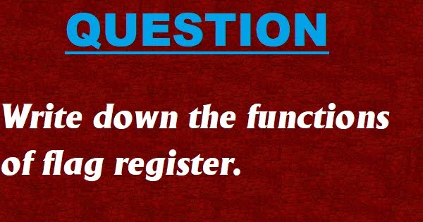 Write down the functions of flag register. - M.M.R cse