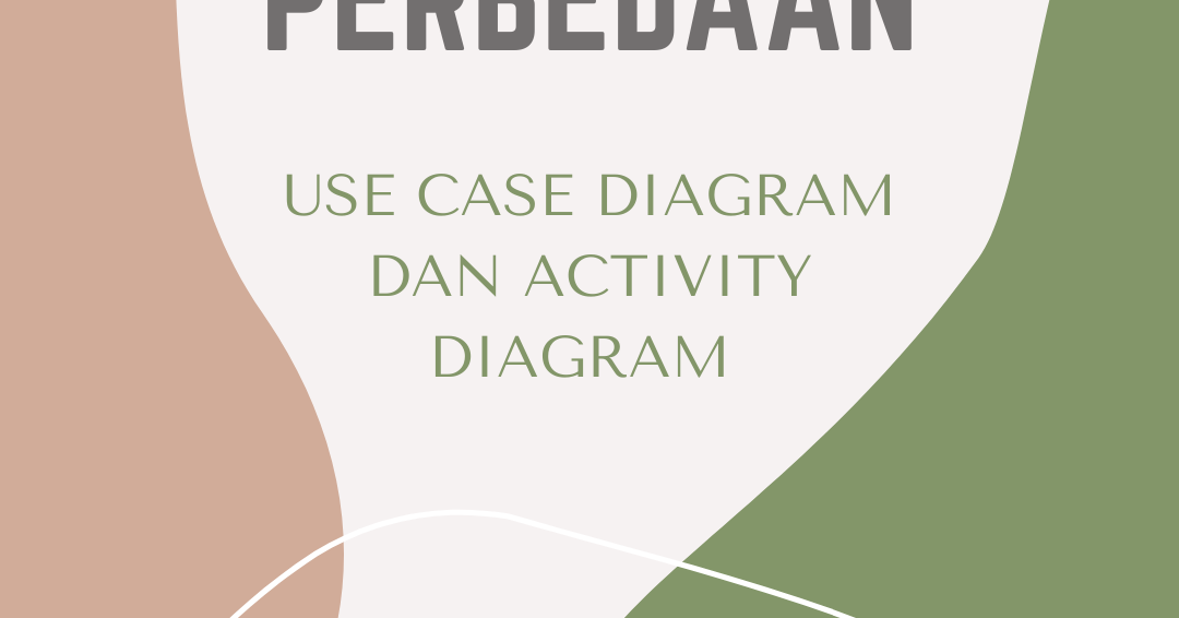 PERBEDAAN USE CASE DIAGRAM DAN ACTIVITY DIAGRAM PERBEDAAN USE CASE DIAGRAM DAN ACTIVITY DIAGRAM