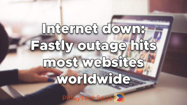 Internet down: Fastly outage hits most websites worldwide | PinoyTechSaga