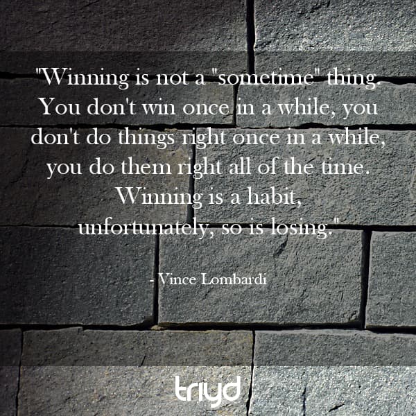 Vince Lombardi Quote: "Winning is not a "sometime" thing. You don't win ...