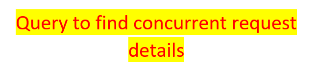 Oracle Applications Blog Query To Find Concurrent Request Details