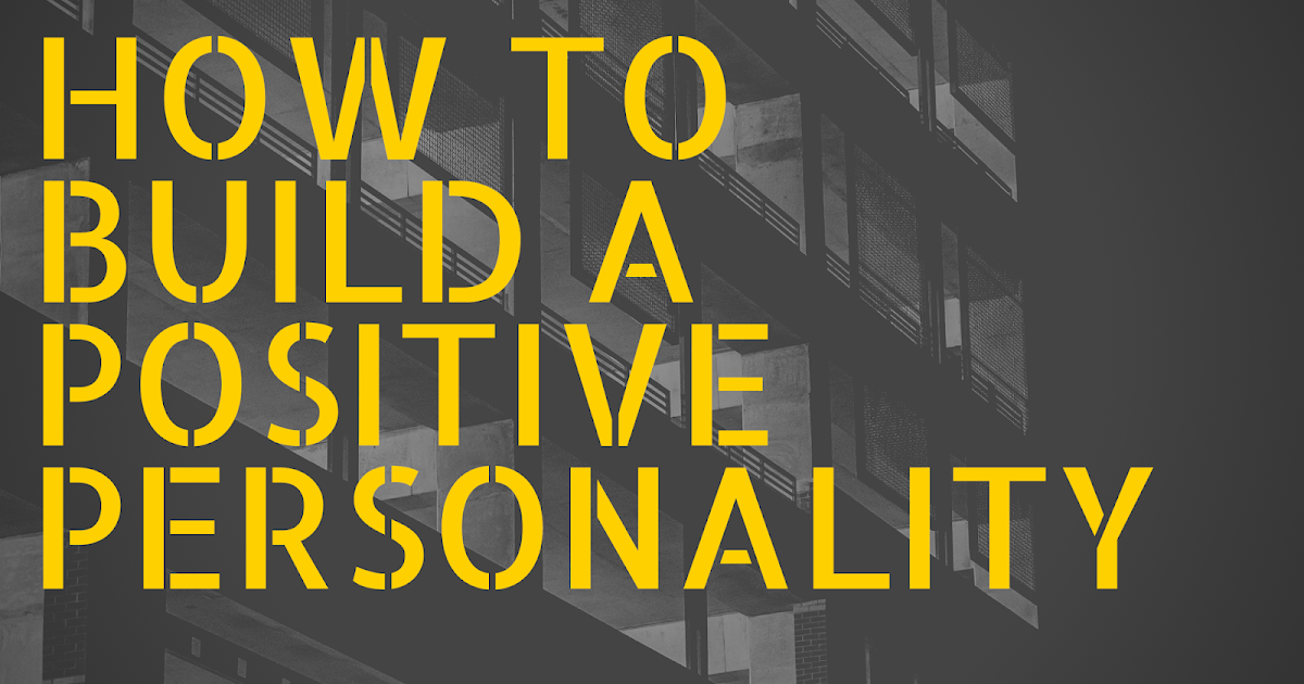 HOW TO BUILD A POSITIVE PERSONALITY
