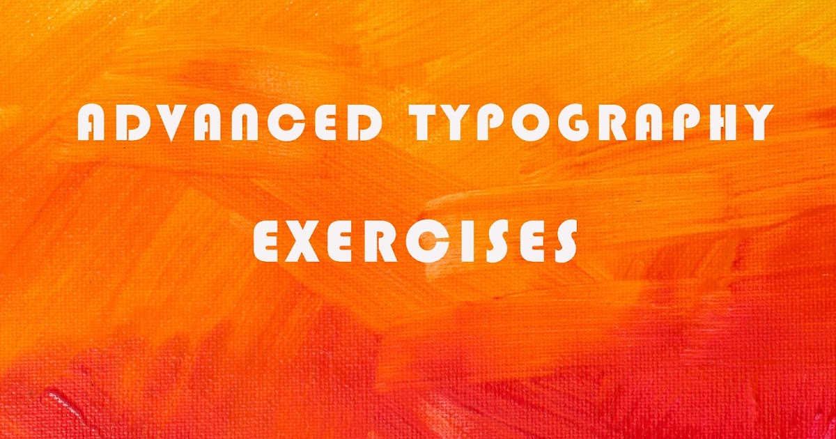 ADVANCED TYPOGRAPHY EXERCISES
