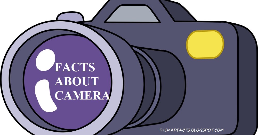 Facts About Camera - The Mad Facts - THE MAD FACTS