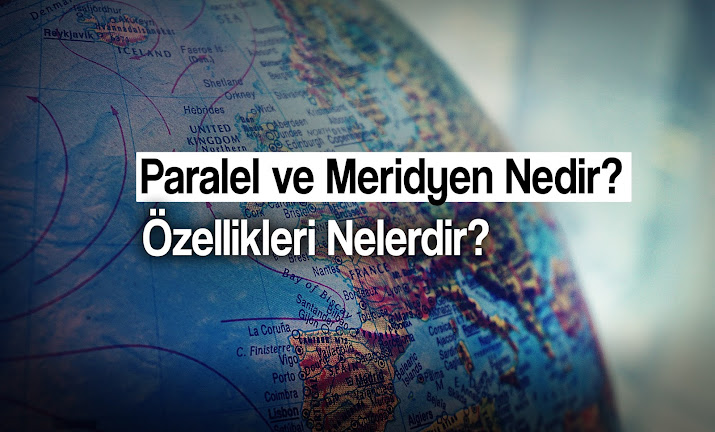 Paralel ve Meridyen Nedir, Özellikleri Nelerdir?