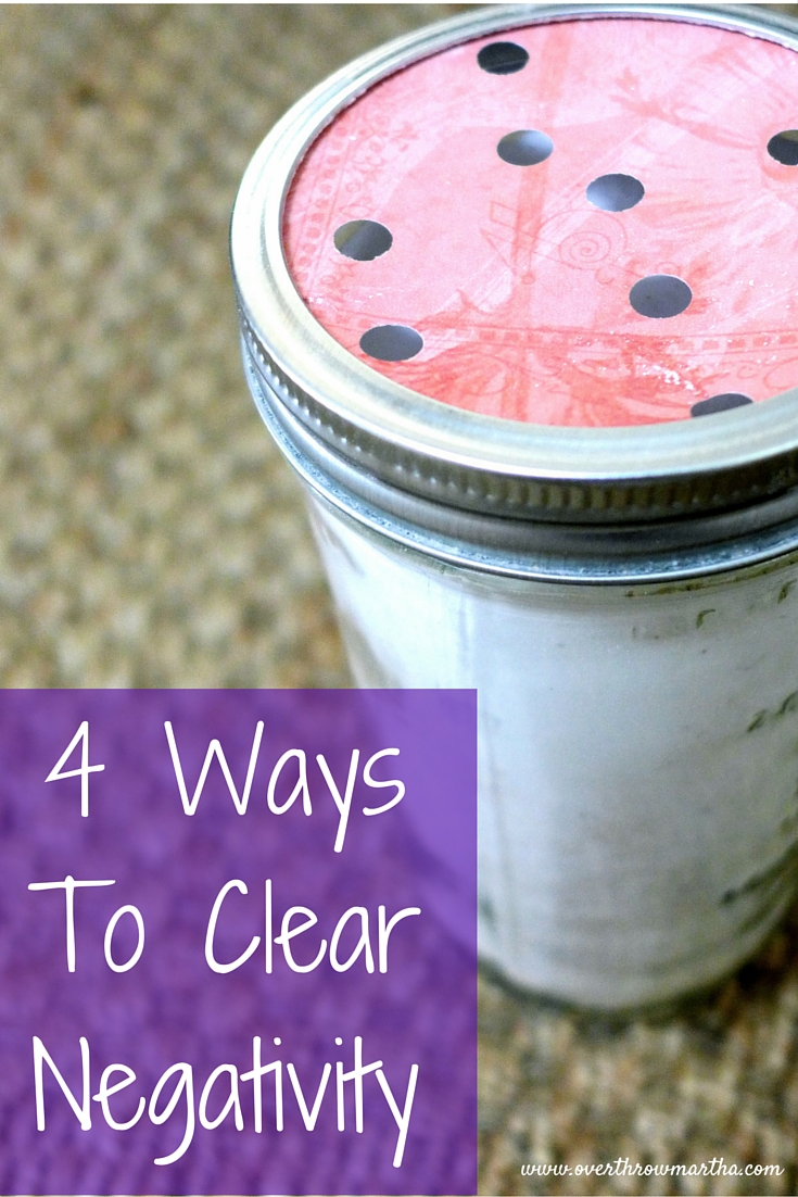 4 Ways to Clear Negativity Naturally - Overthrow Martha