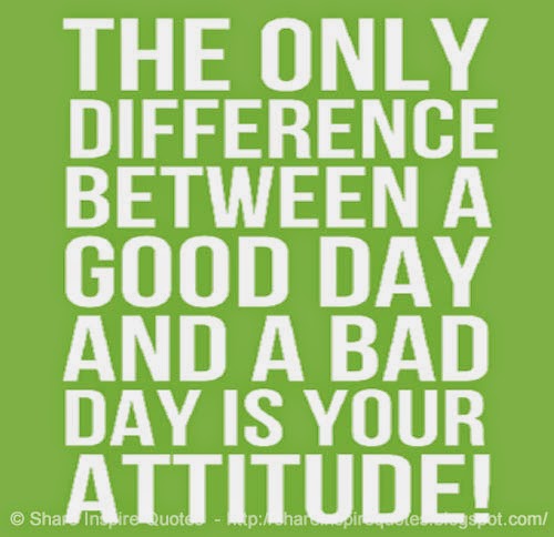 The only difference between a GOOD day and a BAD day is your ATTITUDE ...