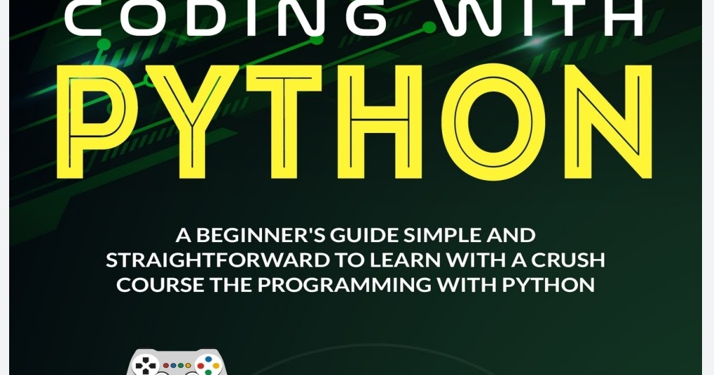 Coding with Python: A Simple And Straightforward Guide For Beginners To ...