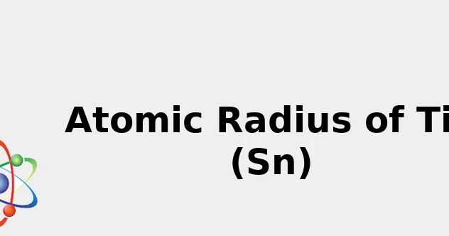 Atomic Radius of Tin☢️ (Sn) rev. 2022 [& State, Uses, Discovery ...