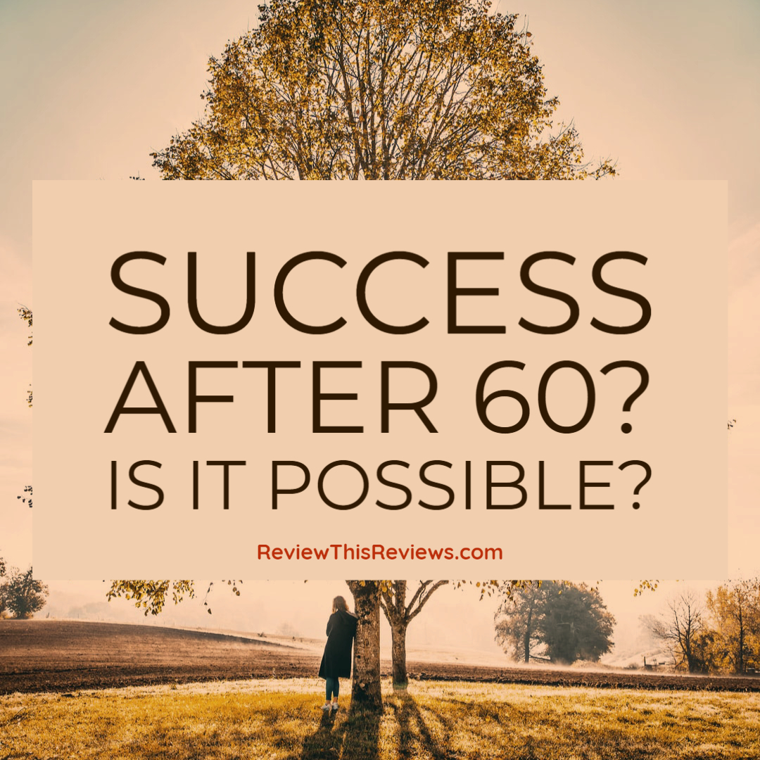 Success After 60 - Is It Possible?