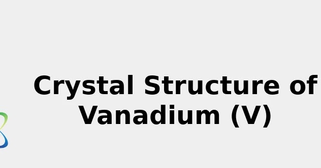 Crystal Structure of Vanadium (V) [& Color, Uses, Discovery ... 2022