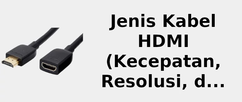 Jenis Kabel HDMI 🔌 (Kecepatan, Resolusi, dan lainnya) 2021