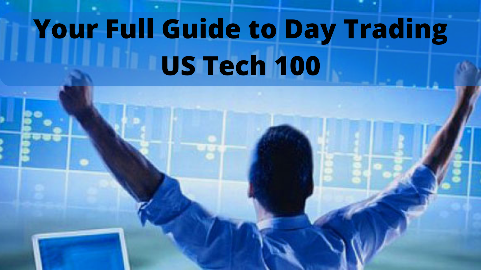 Your Full Guide to Day Trading US Tech 100 | 50 Plus Finance