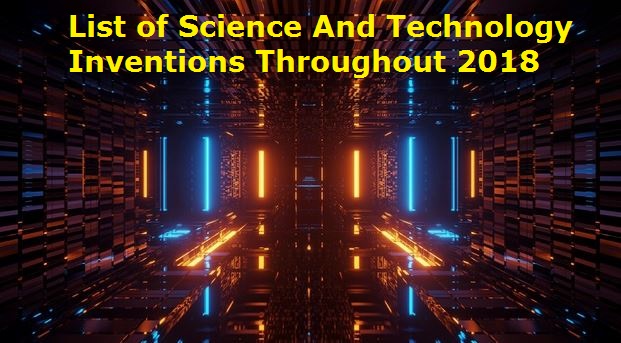 List of Science And Technology Inventions Throughout 2018