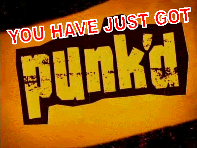 I've been Punk'd!