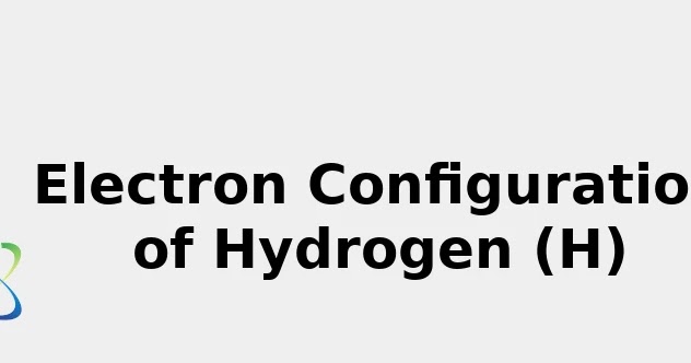 2022: ☢️ Electron Configuration of Hydrogen (H) [Complete, Abbreviated ...