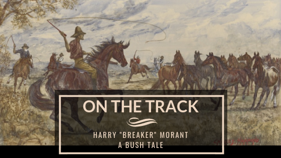 On the Track - Harry "Breaker" Morant - A Bush Tale - Remembering the ...