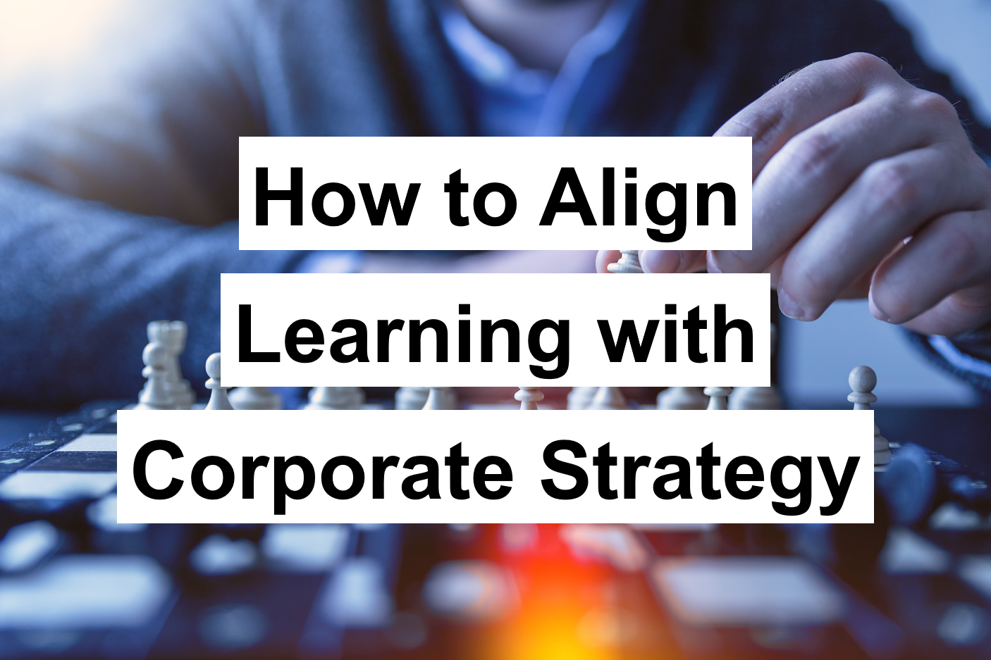 How to Align Learning with Corporate Strategy and Why it is Important