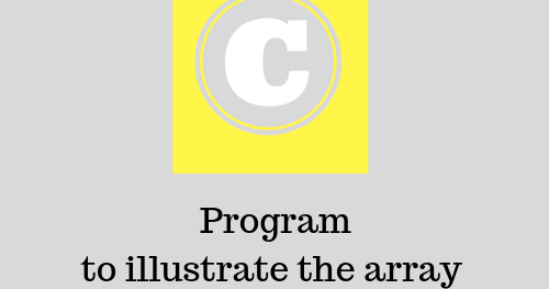 C Program to illustrate the array within the structure C Program to illustrate the array within the structure