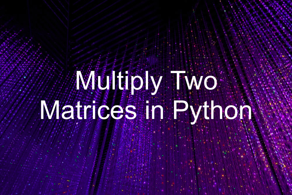 Program To Multiply Two Matrices In Python