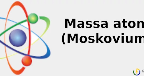 Massa atom ☢️ (Moskovium, Mc) 2021 + Sumber, Kegunaan