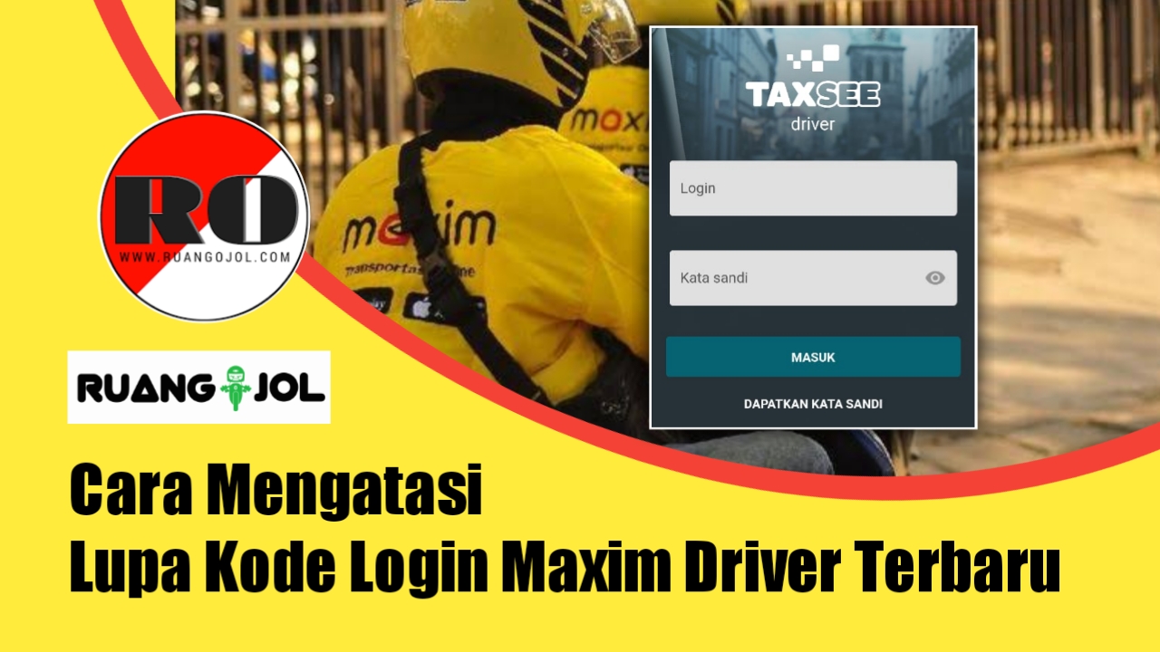 Cara Mudah Mengatasi Lupa Kode Login Maxim Driver Secara Online Terbaru
